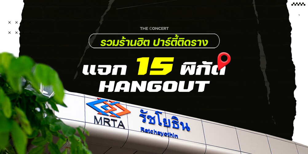 แจกพิกัด 15 ร้าน Hangout ติดราง ปักหมุดสถานี “รัชโยธิน” ชวนเพื่อนไปฟินกันทั้งคืน