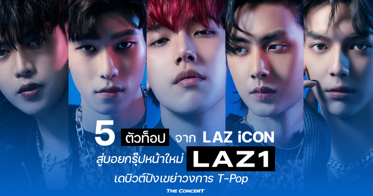 5 ตัวท็อปจาก “LAZ iCON” สู่บอยกรุ๊ปหน้าใหม่ “LAZ1” เดบิวต์ปังเขย่าวงการ ...