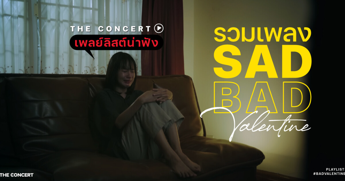 The Concert แนะนำเพลย์ลิสต์น่าฟัง รวมเพลง Sad Bad Valentine