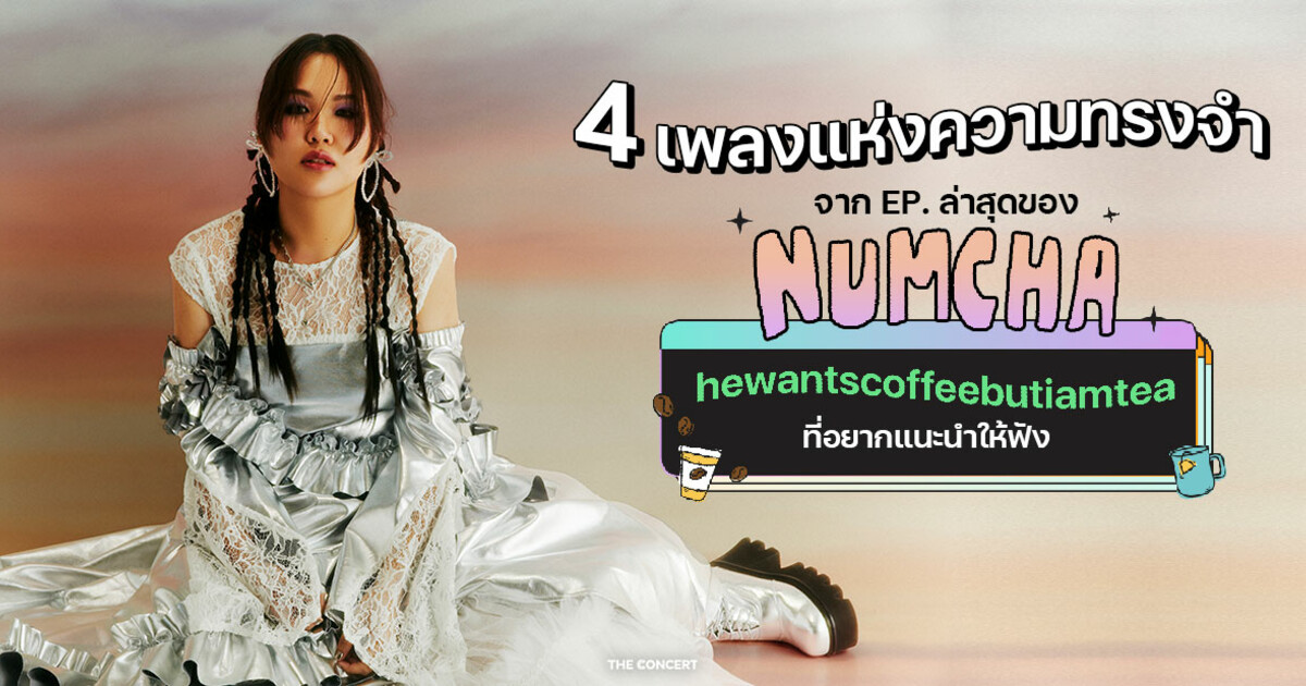 4 เพลงแห่งความทรงจำจาก EP. ล่าสุดของ Numcha “hewantscoffeebutiamtea” ที่อยากแนะนำให้ฟัง